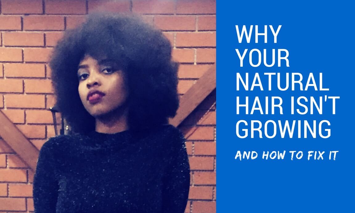 10 Reasons Why Your Natural Hair Isn't Growing & How to Fix It